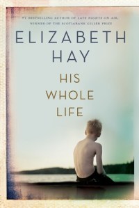 Book Review: His Whole Life by Elizabeth Hay – What Cathy Read Next…